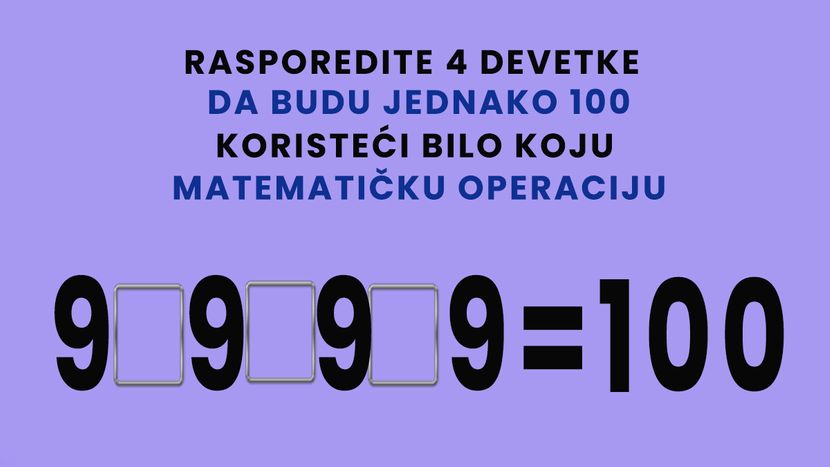 Rasporedite 4 devetke tako da dobijete broj 100: Možete da koristite ...